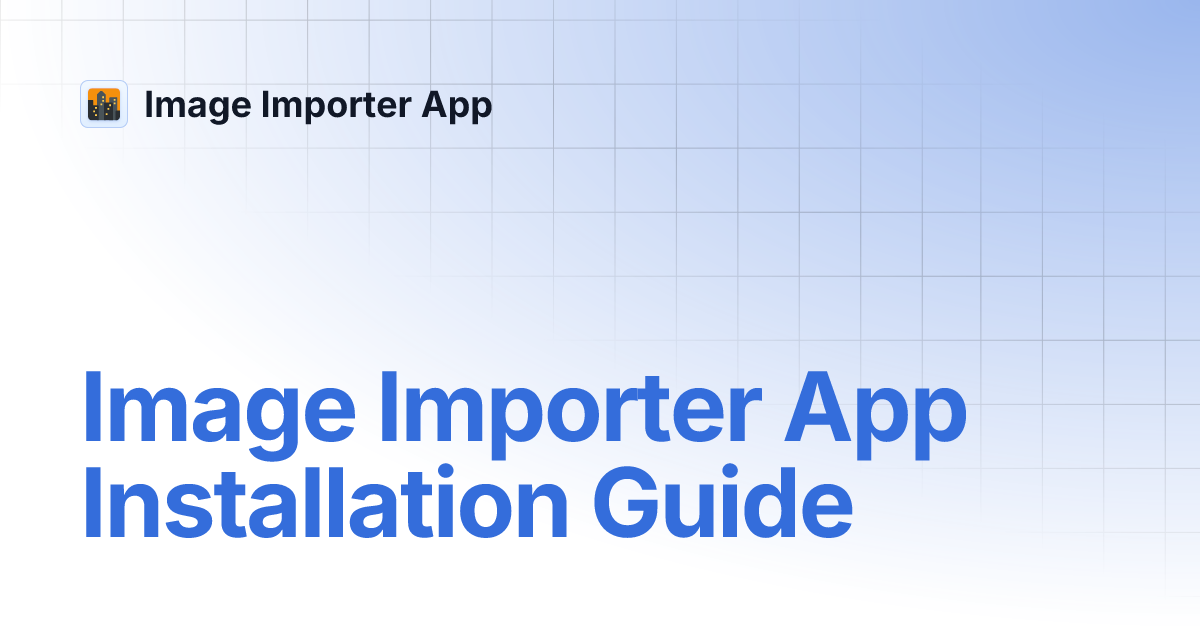 Image Importer App Installation Guide | Image Importer App